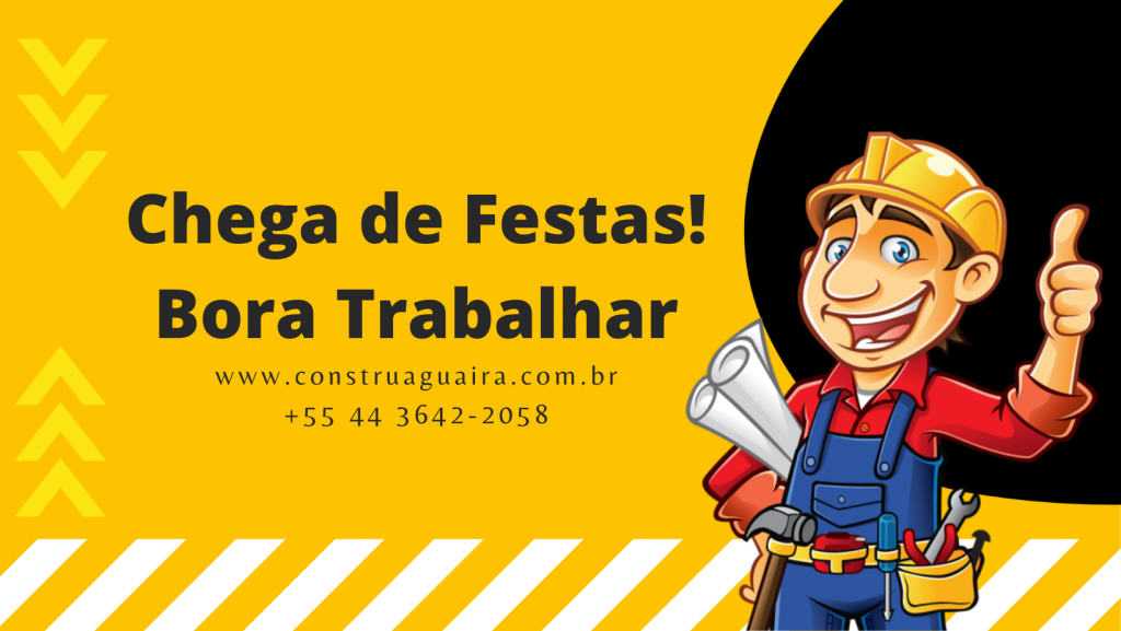 Chega de Festas! Bora Trabalhar. – Construa